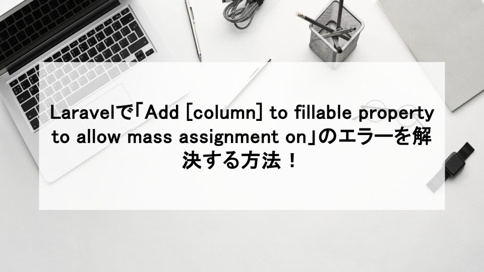 Laravelで「Add [column] to fillable property to allow mass assignment on」のエラーを解決する方法！ | 「世界一」を夢見る ...